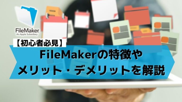 【初心者必見】FileMakerの特徴やメリット・デメリットを解説 | ノーコード・ローコードに特化したシステム開発・導入支援サービス